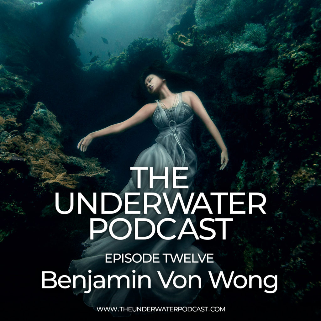 Activist, Artist, & Photographer Benjamin Von Wong - The Underwater Podcast